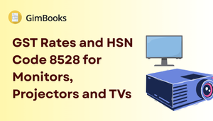 GST Rates and HSN Code 8528 for Monitors, TVs & Projectors